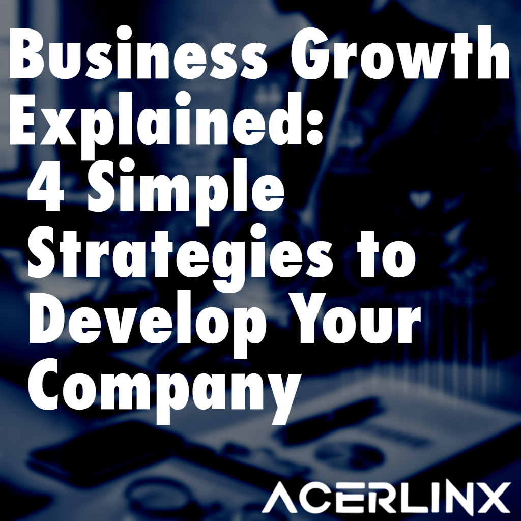 Business Growth Explained: 4 Simple Strategies to Develop Your Company ...