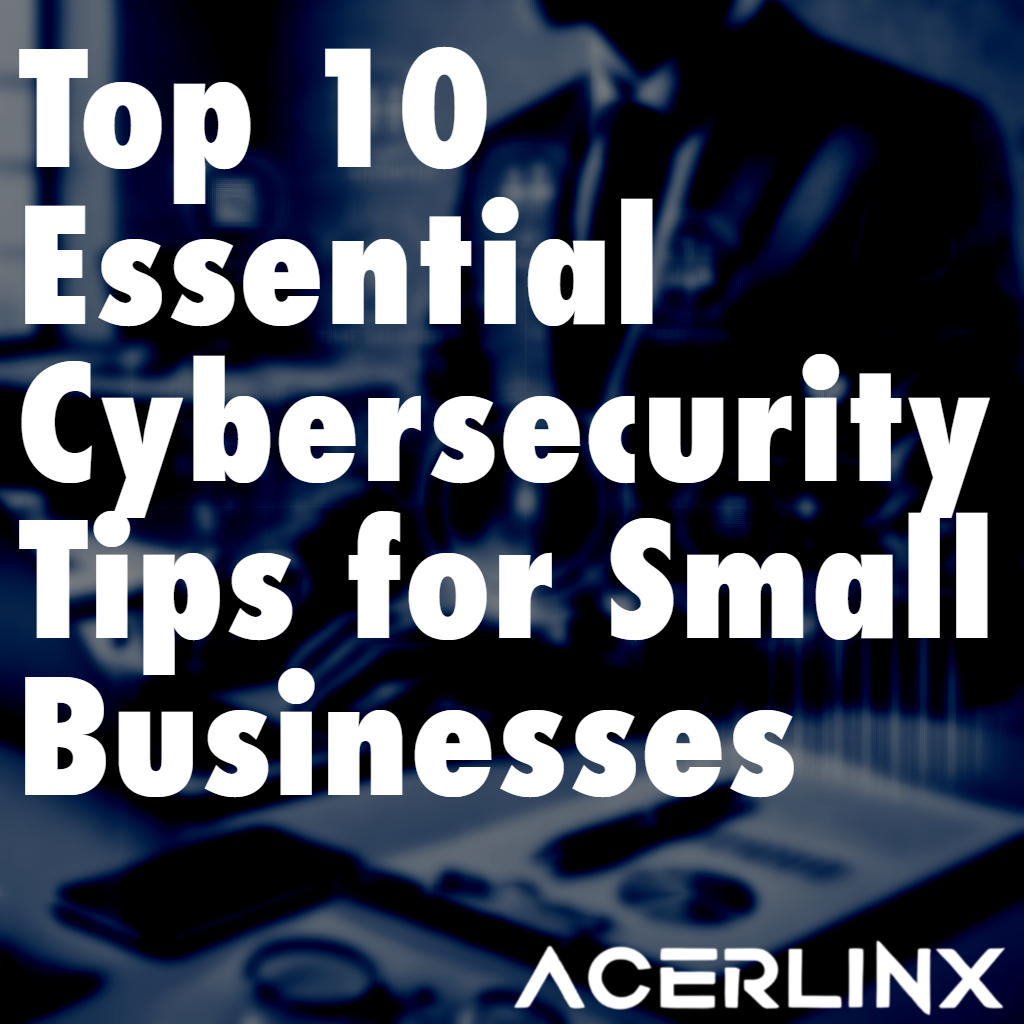 Top 10 Essential Cybersecurity Tips for Small Businesses – ACERLINX